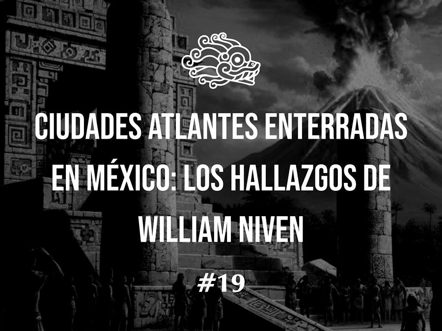 Ciudades Atlantes Enterradas en México: Los Hallazgos de William Niven