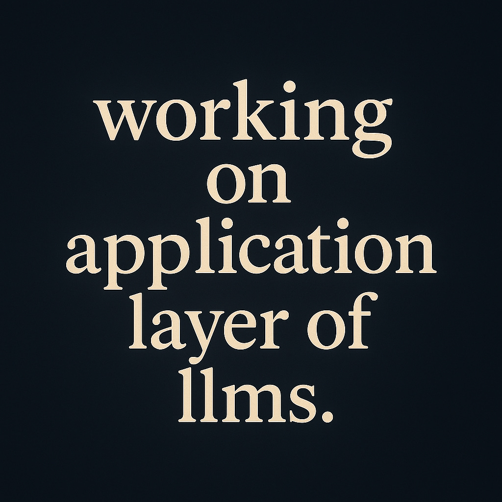working on application layer of llms. - by himanshu