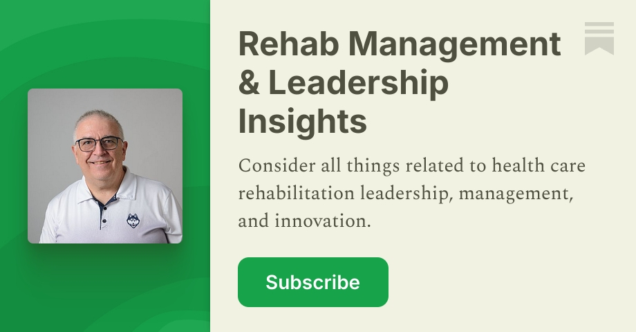 Rehab Management & Leadership Insights | Roland Perreault | Substack