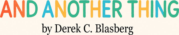 AND ANOTHER THING | Derek C. Blasberg | Substack