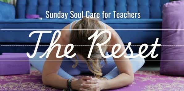 The Reset ~ Sunday Soul Care for Teachers