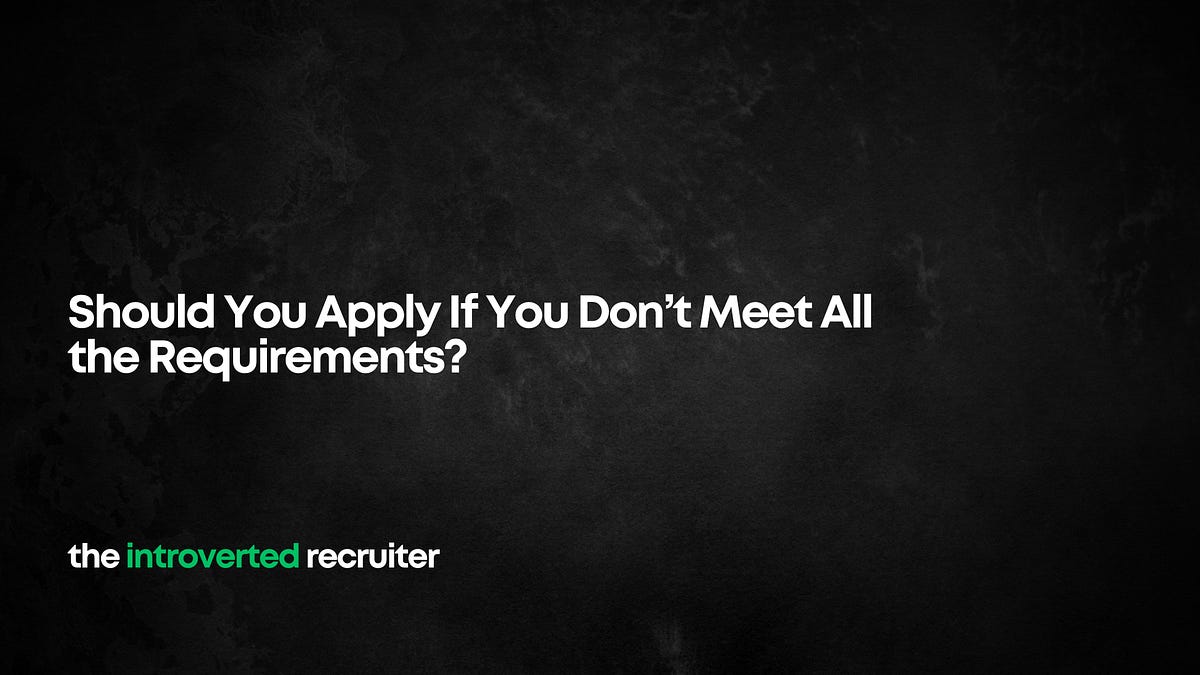 Should You Apply If You Don’t Meet All the Requirements?