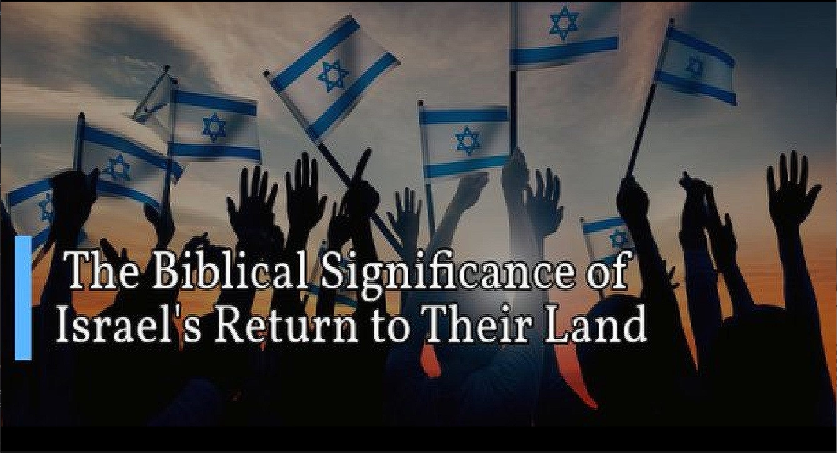 The Biblical Significance of Israel's Return to Their Land