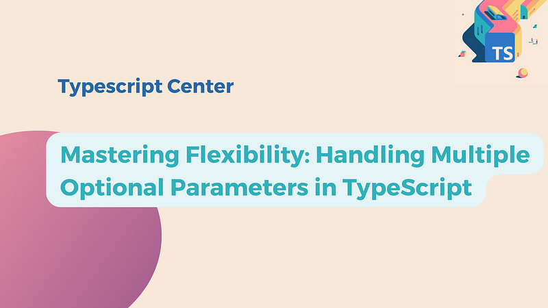 Mastering Flexibility: Handling Multiple Optional Parameters in TypeScript