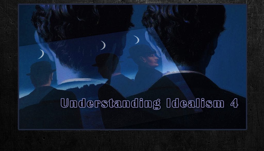 Understanding Idealism (Part 4) - Unslaved’s Substack