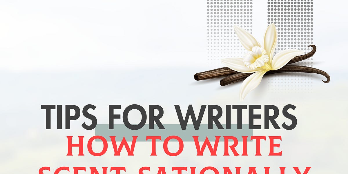 Write Scent-sationally: how to write a sense of smell
