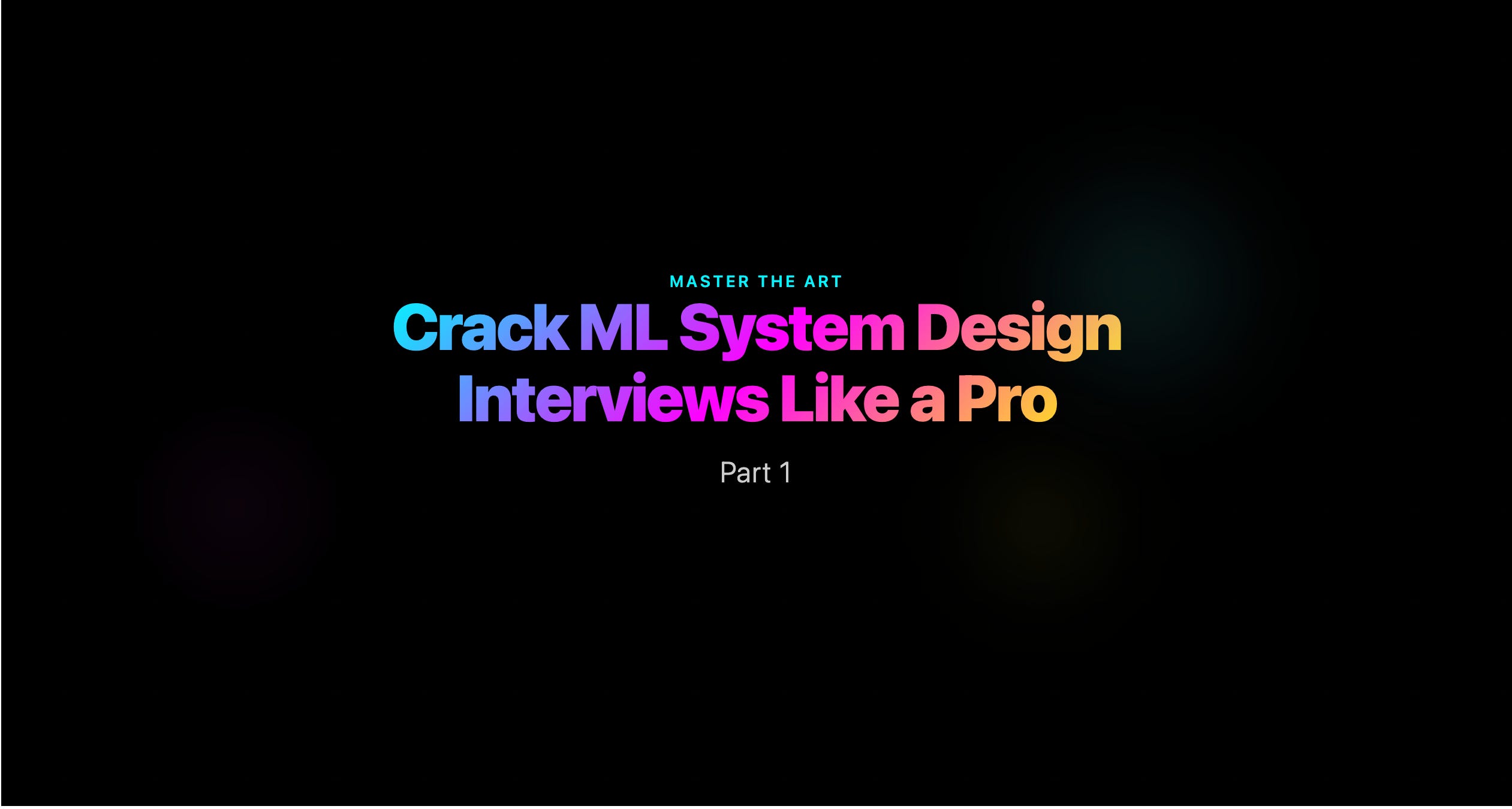 Crack ML System Design Interviews Like a Pro - Part 1