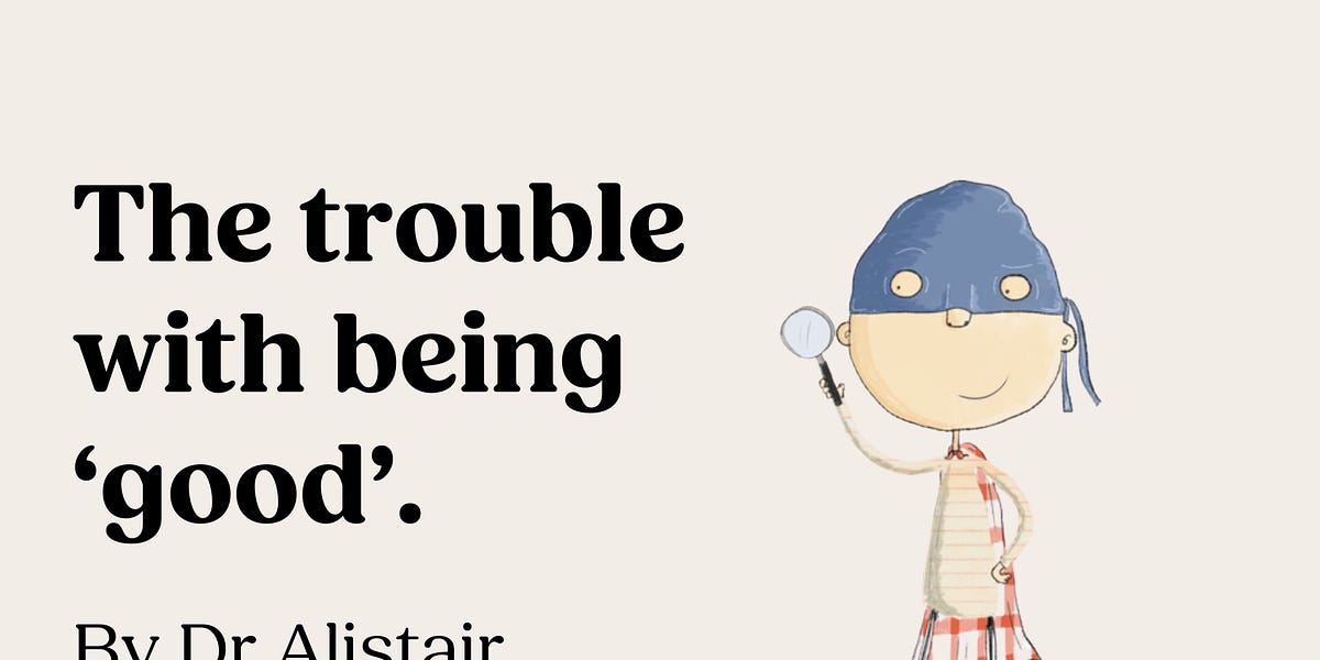 The Trouble with Being 'Good' - Article By Dr Alistair Bryce-Clegg