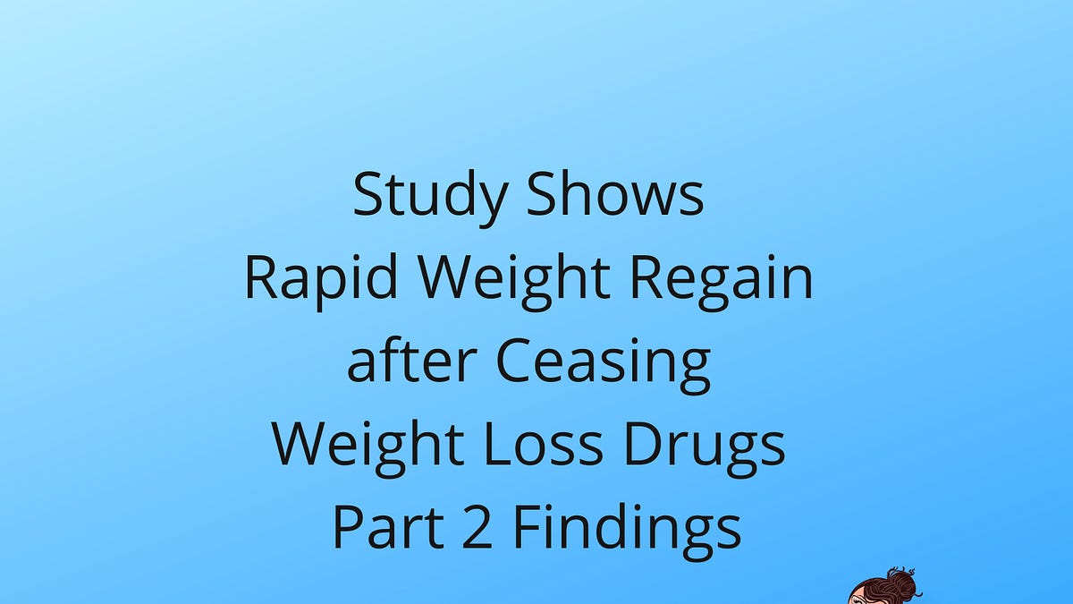 Study Shows Rapid Weight Regain after Ceasing Weight Loss Drugs - Part ...