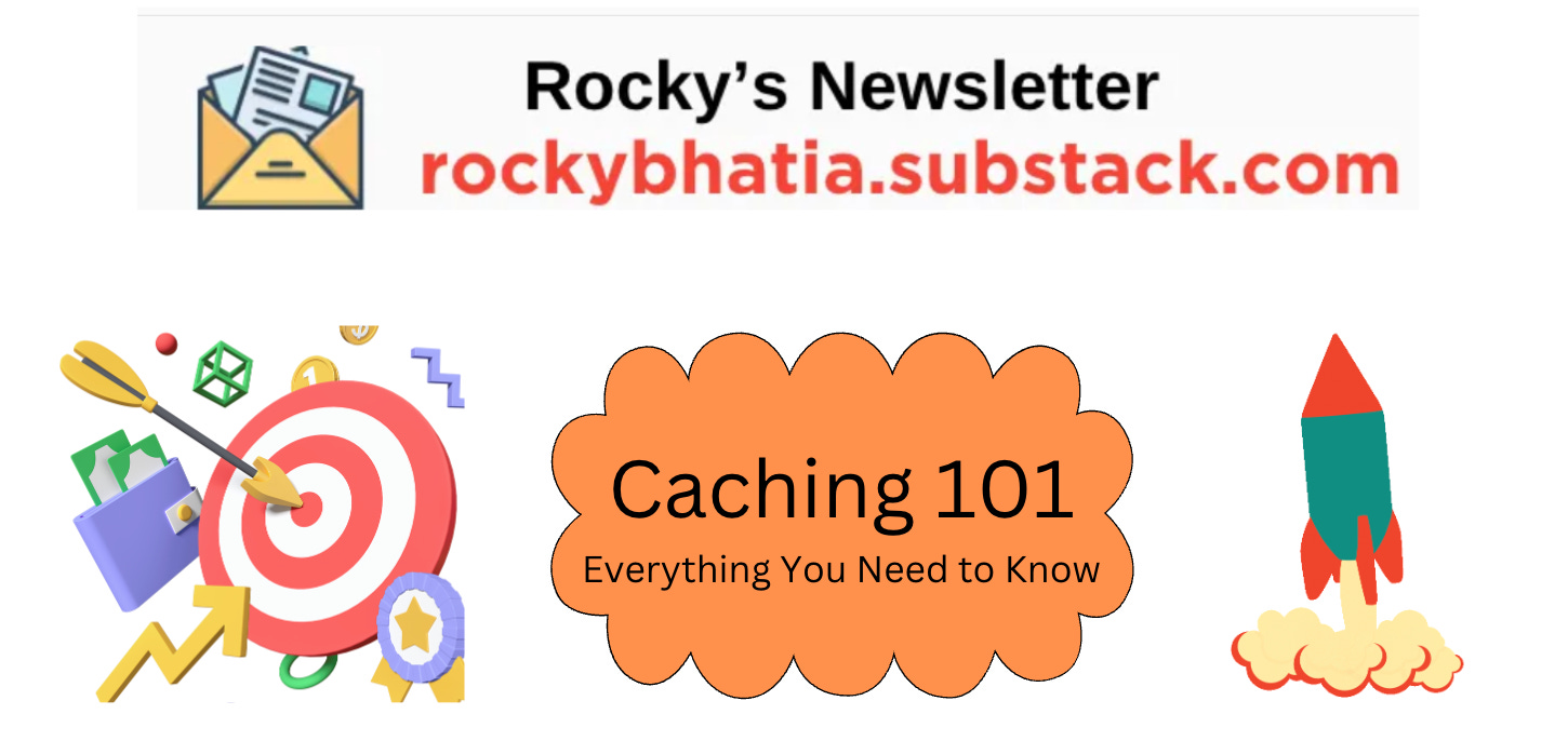 Caching 101: Everything You Need to Know - by Rocky Bhatia
