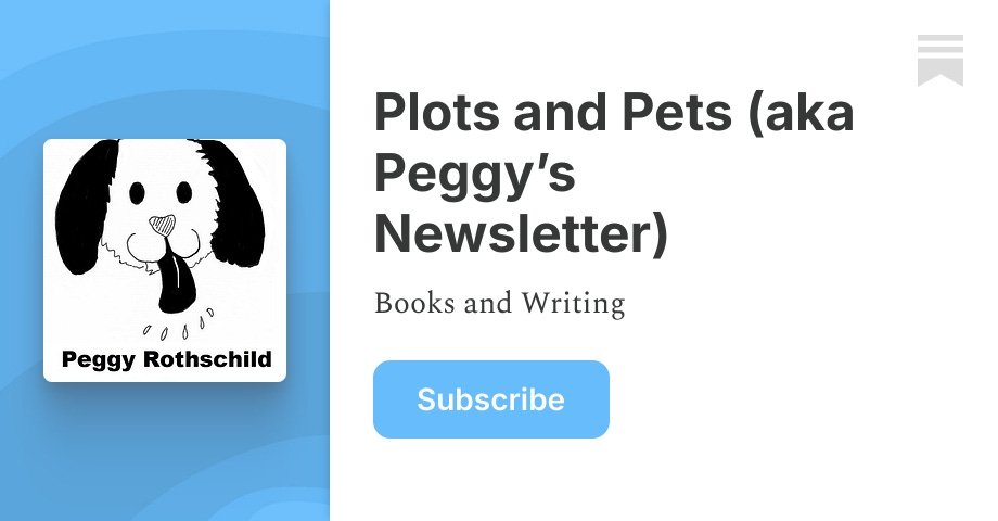Plots and Pets (aka Peggy’s Newsletter) | Peggy Rothschild | Substack