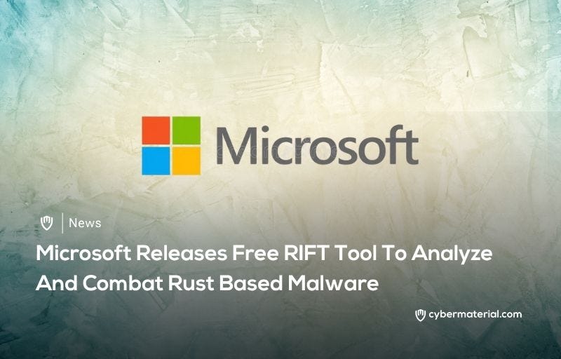 Microsoft RIFT Tool Fights Rust Malware - CyberMaterial