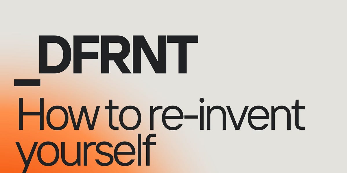DFRNT: How to Reinvent Yourself