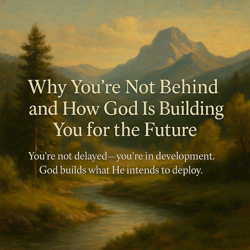 Issue #10 Why You’re Not Behind, and How God Is Building You for the Future