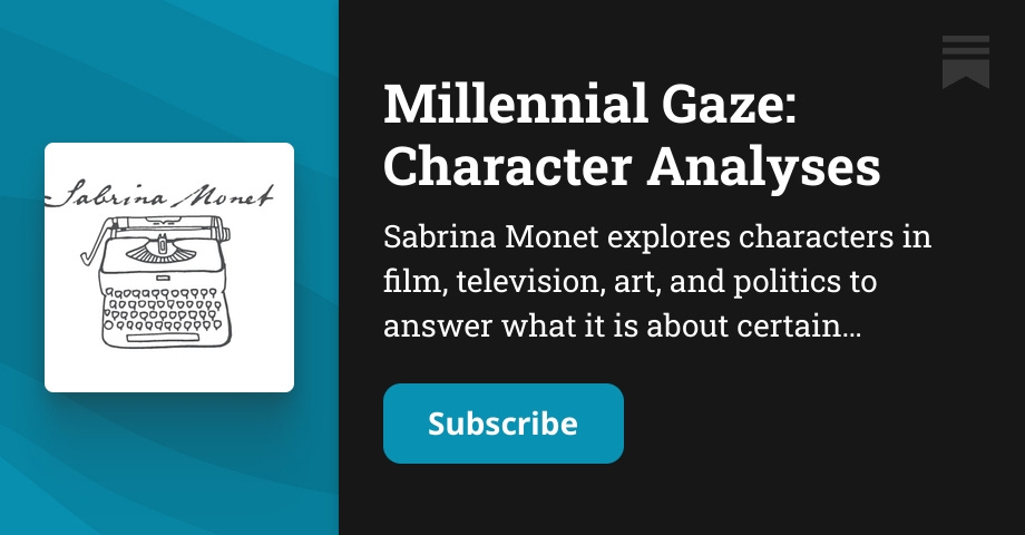 Millennial Gaze: Character Analyses | Sabrina Monet | Substack