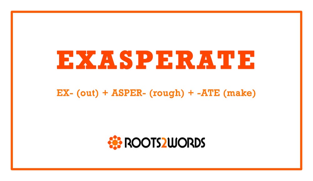 Word of the Day: EXASPERATE - by Mike Bergin - Roots2Words