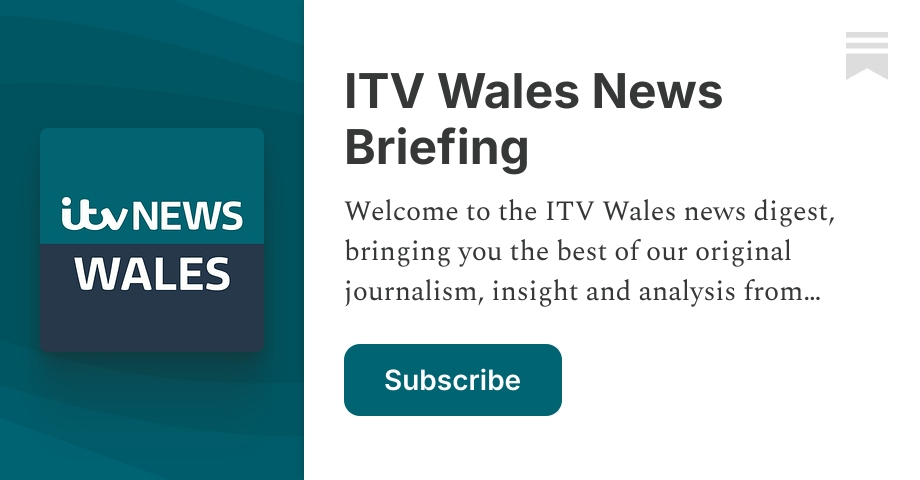 ITV Wales News Briefing | The ITV Wales News Briefing | Substack