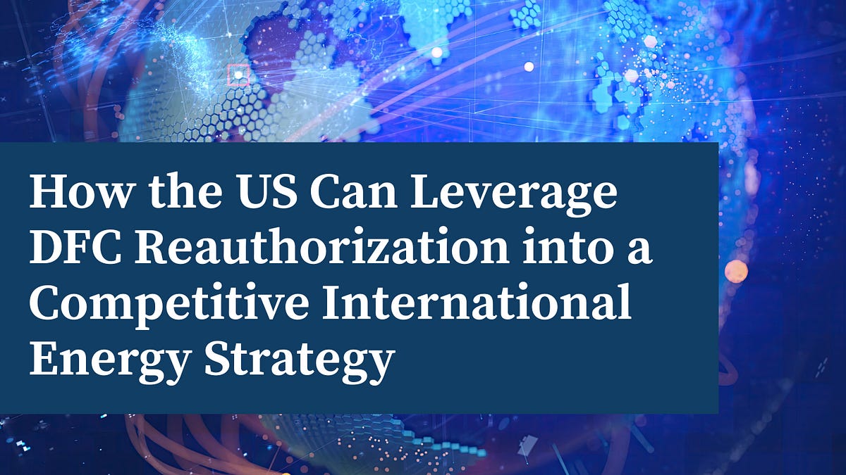 How the US Can Leverage DFC Reauthorization into a Competitive ...