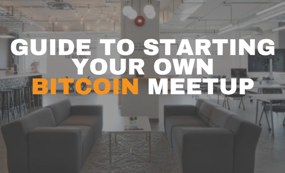 A Guide to Starting Your Own Bitcoin Meetup - by Craig