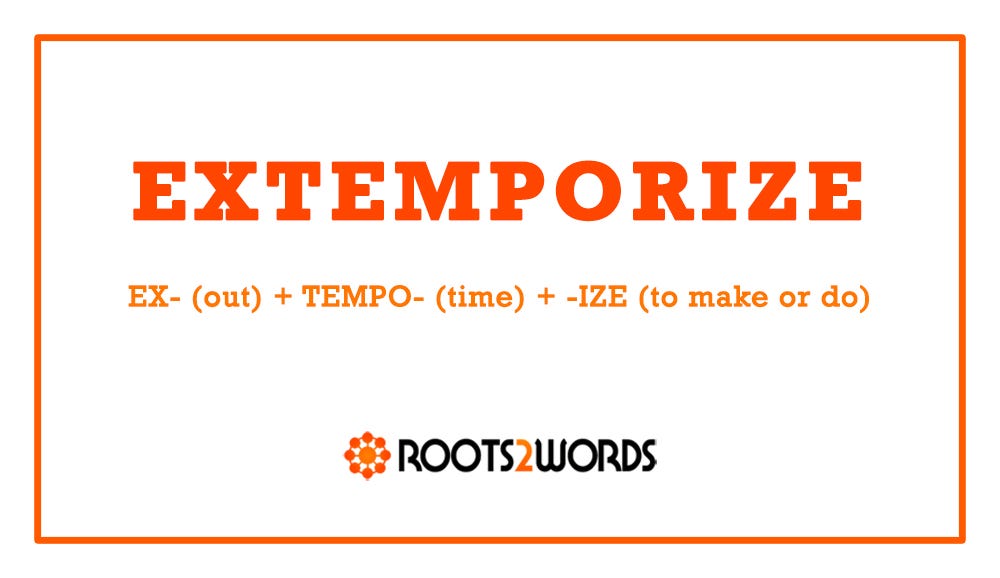 Word of the Day: EXTEMPORIZE - Roots2Words
