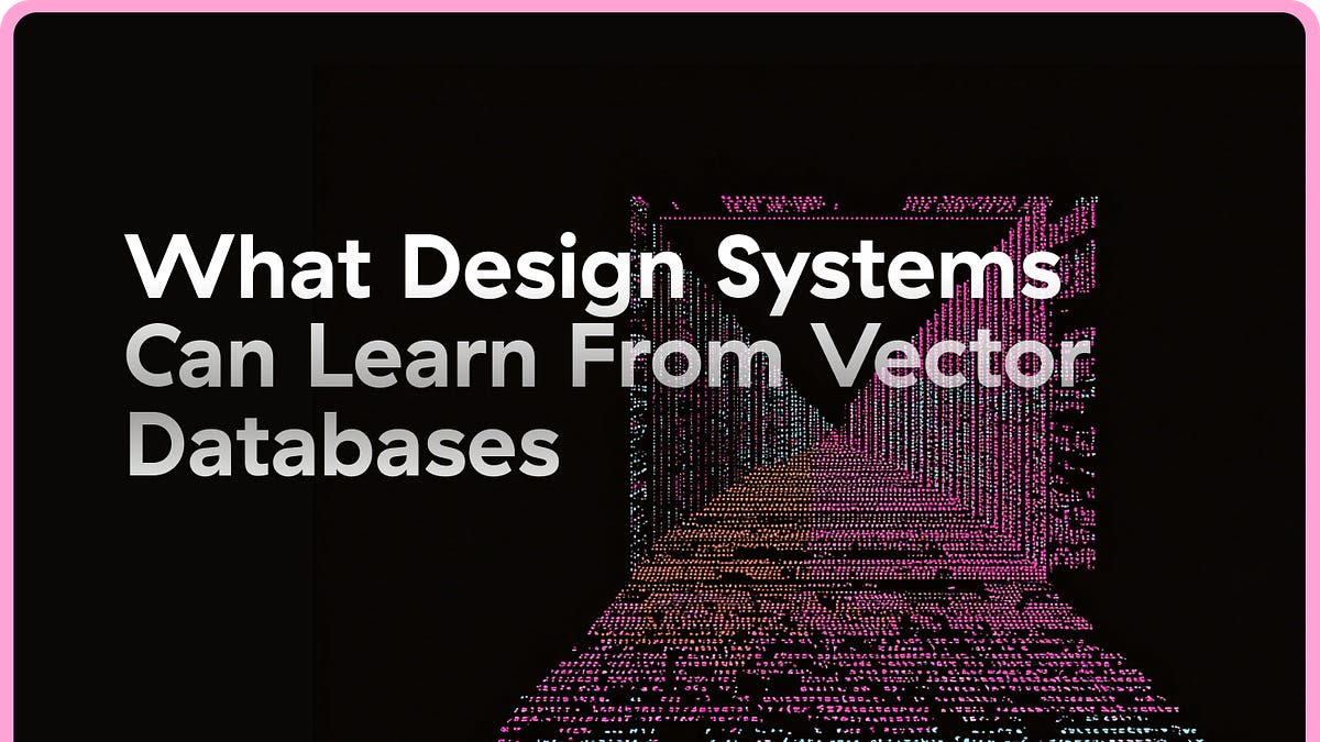 What Design Systems Can Learn From Vector Databases