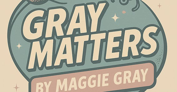 Gray Matters | Maggie Gray | Substack
