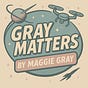 Gray Matters | Maggie Gray | Substack