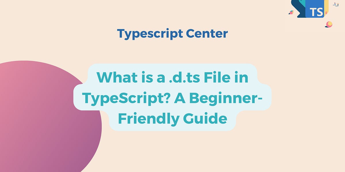 What is a .d.ts File in TypeScript? A Beginner-Friendly Guide