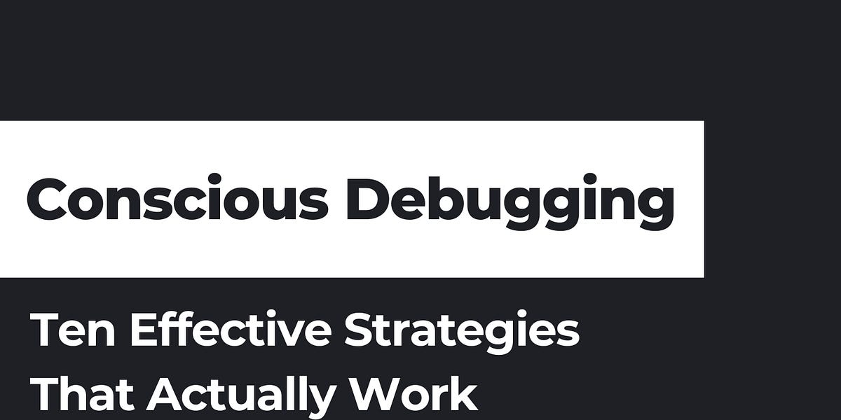 Conscious Debugging: 10 Effective Strategies That Actually Work 🐛