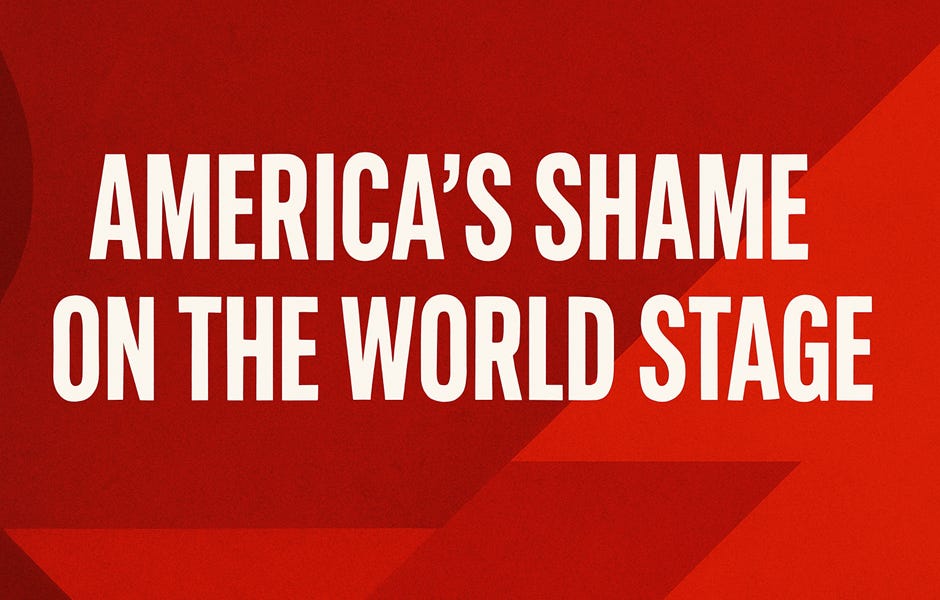 America’s Shame on the World Stage - by LEON VERMEULEN