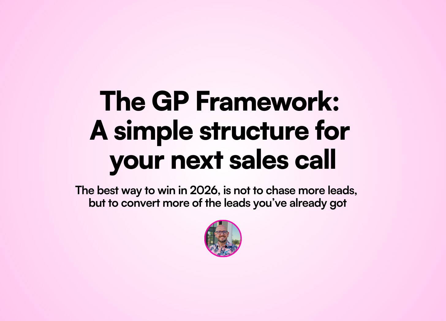 The GP Framework: A simple structure for your next sales call