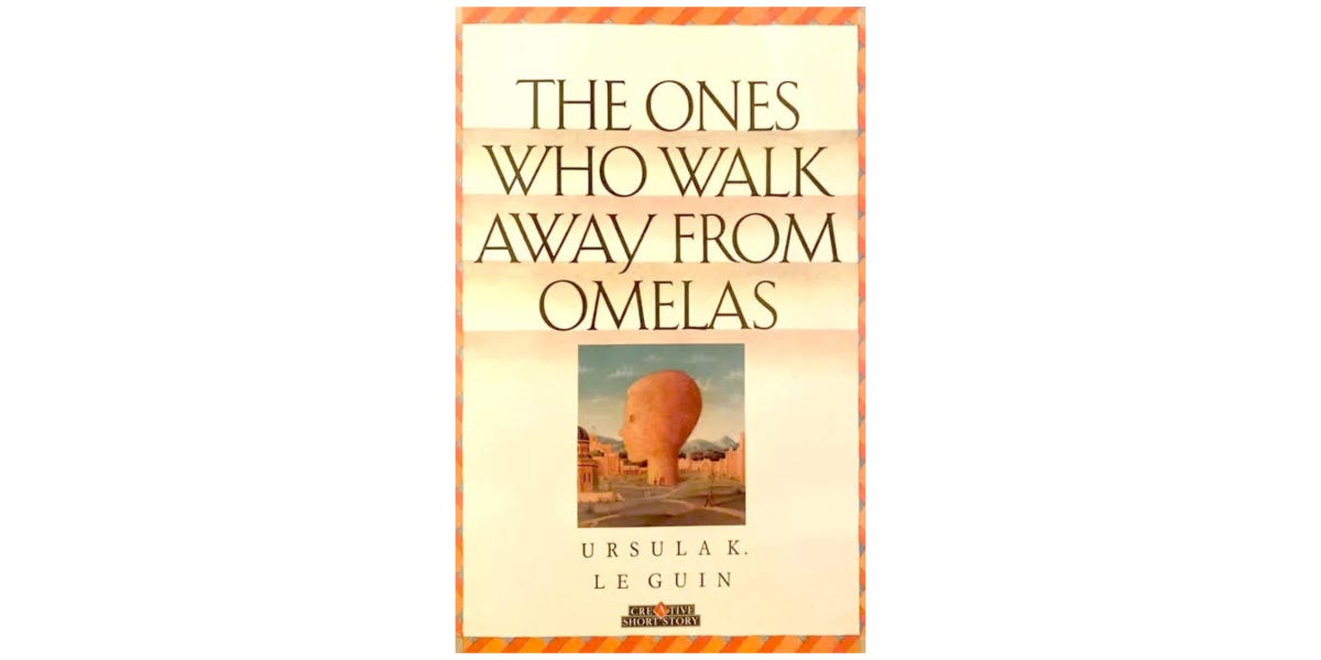"THE ONES WHO WALK AWAY FROM OMELAS”: URSULA K. LE GUIN ON THE ...