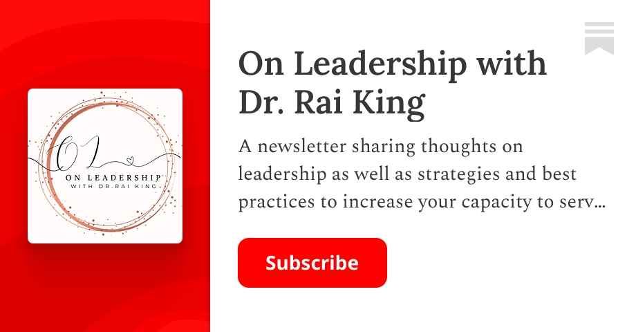 On Leadership with Dr. Rai King | Dr. Rai-Tonicia King | Substack