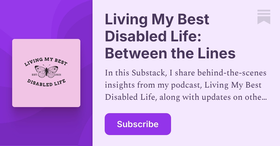 Living My Best Disabled Life: Between the Lines | Substack