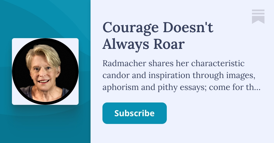 Courage Doesn't Always Roar | Mary Anne Em Radmacher | Substack