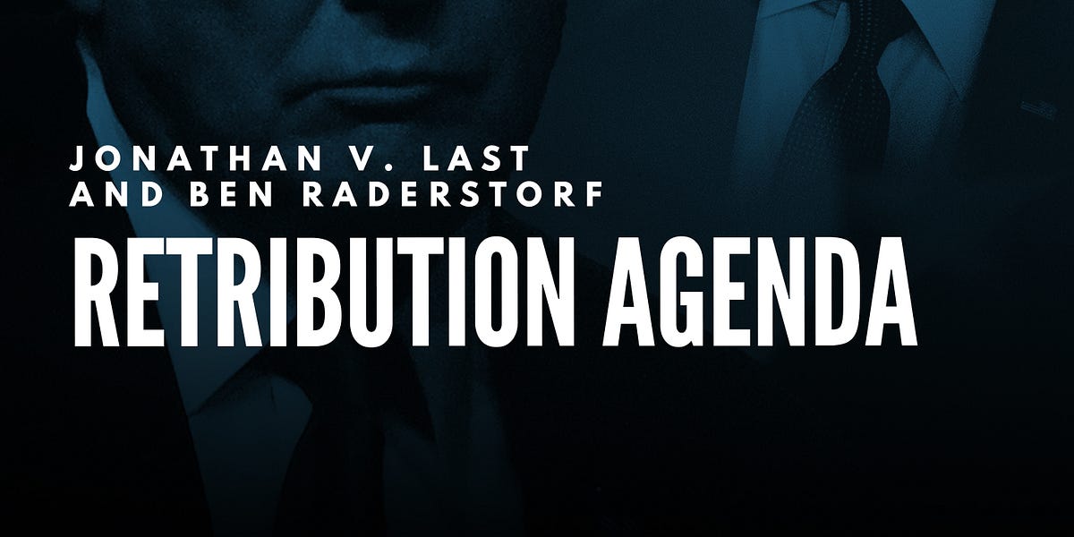 Jonathan V. Last and Ben Raderstorf: Retribution Agenda