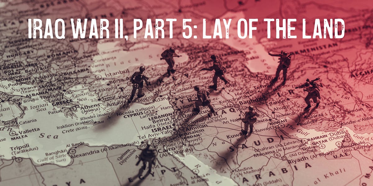 Iraq War II, Part 5: Lay of the Land