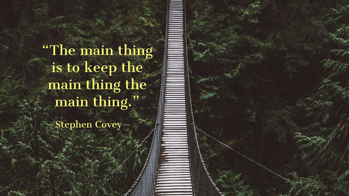 The Main Thing is to Keep the Main Thing the Main Thing