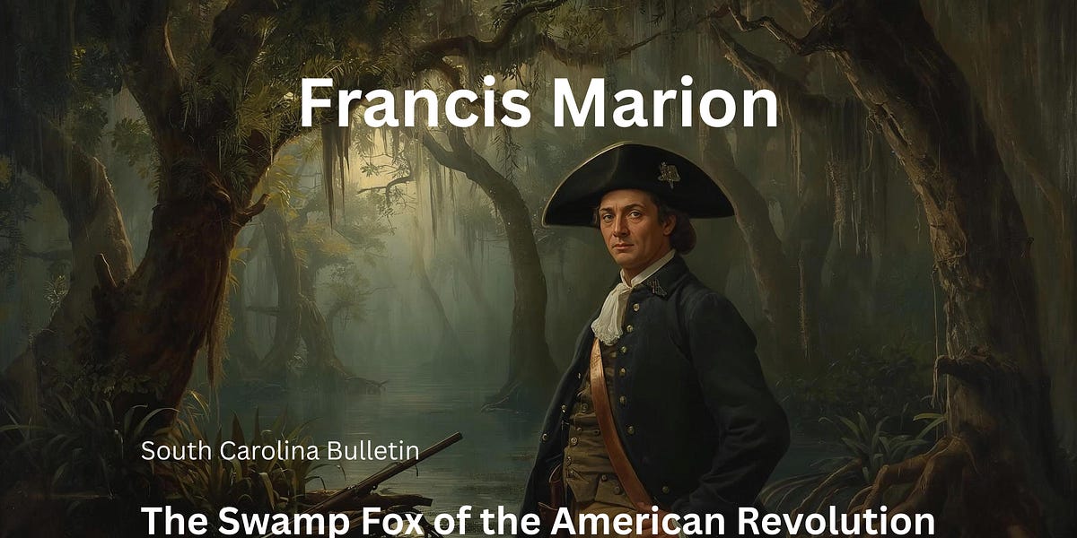 Francis Marion: The Swamp Fox of the American Revolution