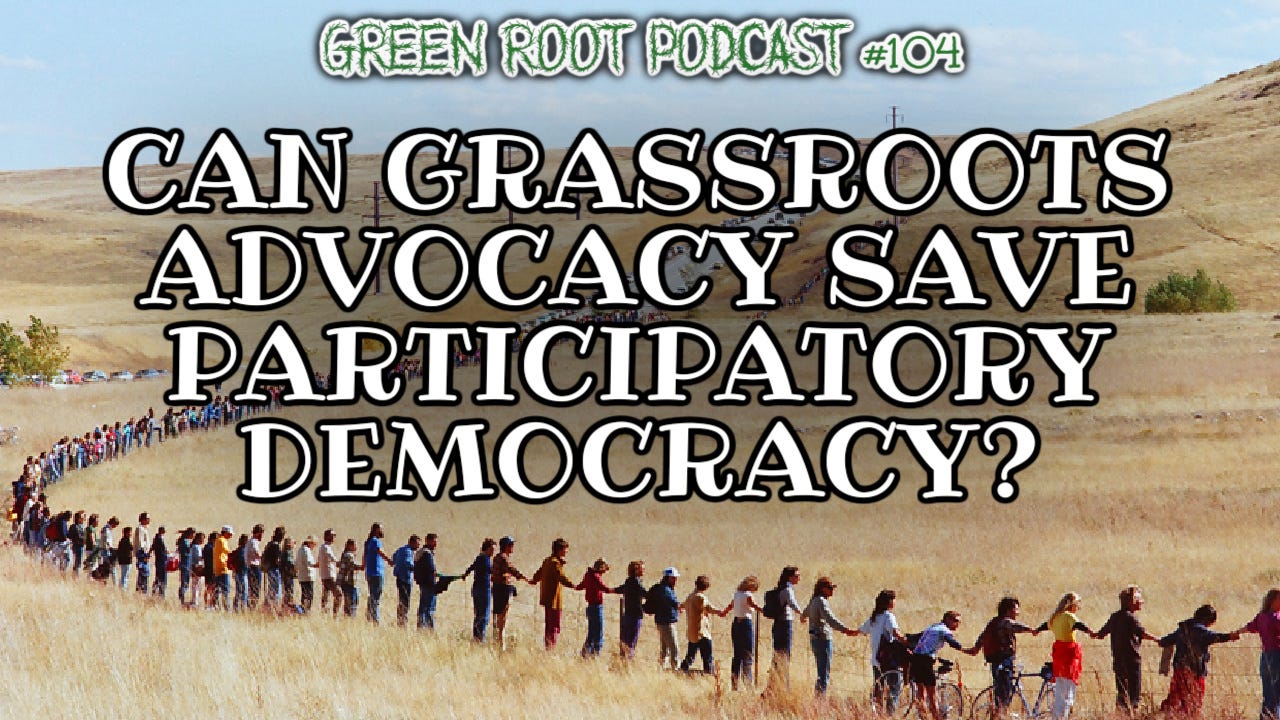 Green Root Podcast #104: CAN GRASSROOTS ADVOCACY SAVE PARTICIPATORY ...