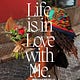 Life Is In Love With Me | AMARA ~• | Substack