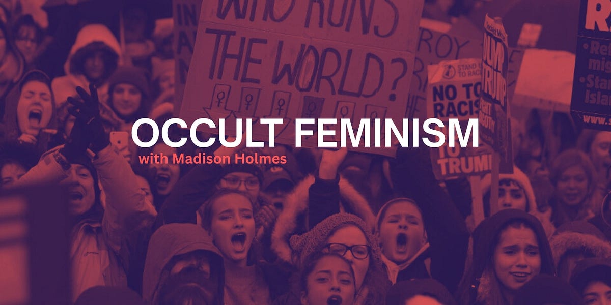 Occult Feminism (Madison Holmes) - Unslaved’s Substack