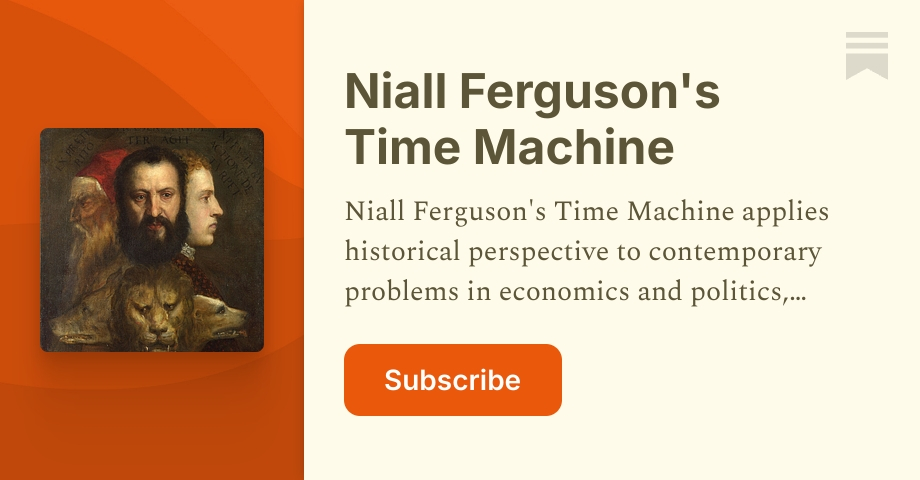 Niall Ferguson's Time Machine | Substack