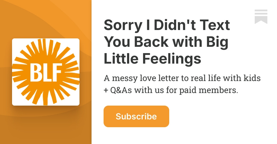 Sorry I Didn't Text You Back with Big Little Feelings | Substack