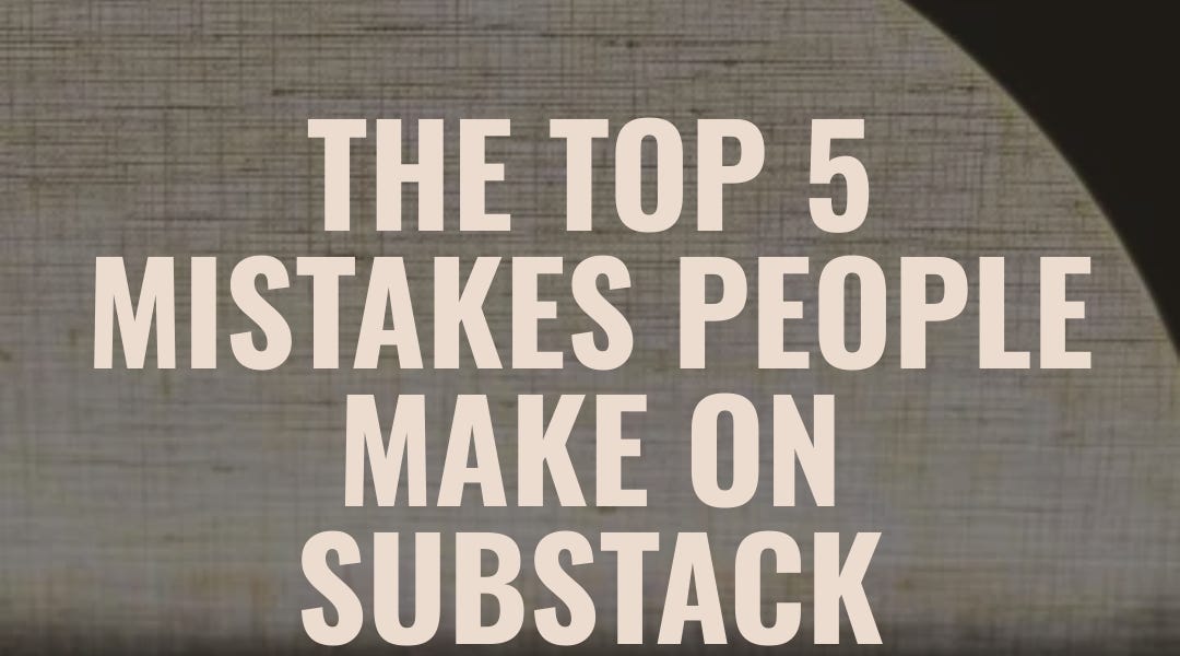 How to Avoid the Top 5 Mistakes People Make on Substack in 2026