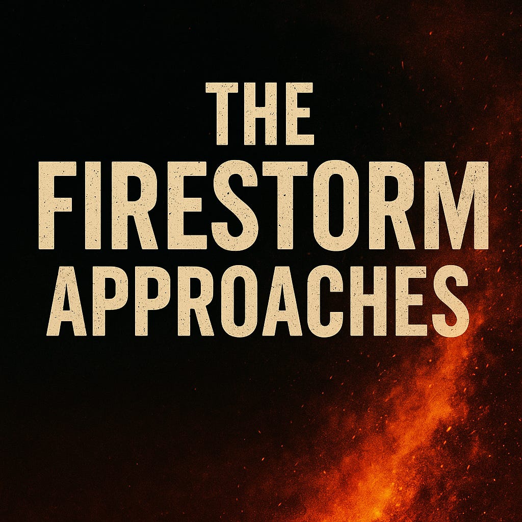 🔥 THE FIRESTORM APPROACHES