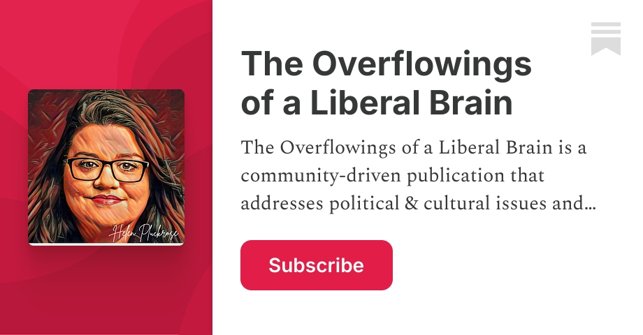 The Overflowings of a Liberal Brain | Helen Pluckrose | Substack