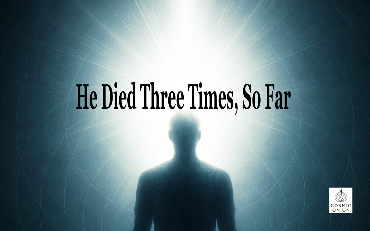 He Died Three Times, So Far - The Cosmic Onion