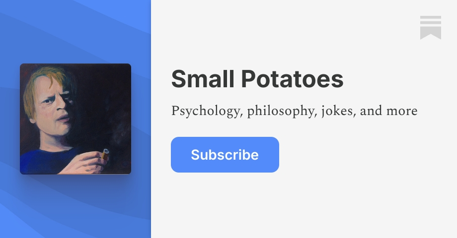 Small Potatoes | Paul Bloom | Substack