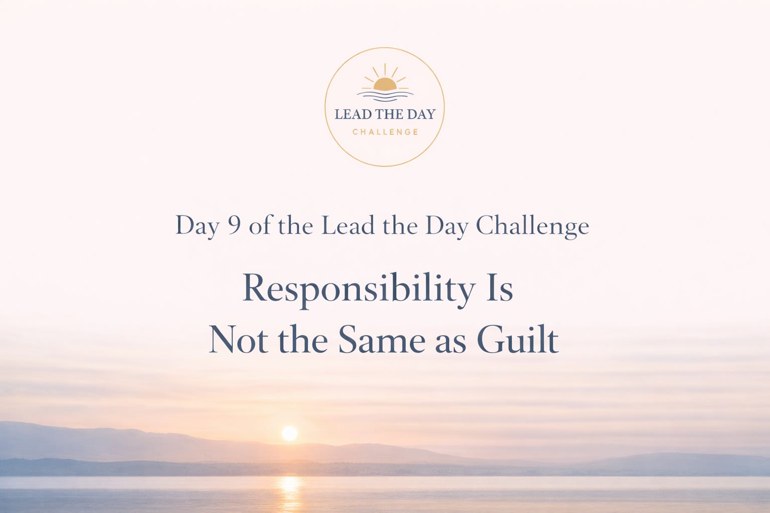 Day 9 of the Lead the Day Challenge: Responsibility Is Not the Same as ...